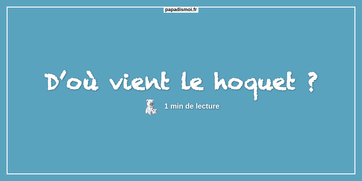 Papa, dis-moi d’où vient le hoquet