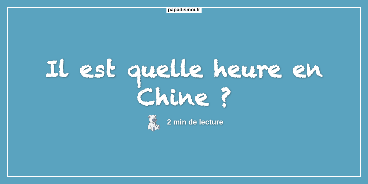 Quelle heure est-il en Chine ? (Et pourquoi c'est compliqué)